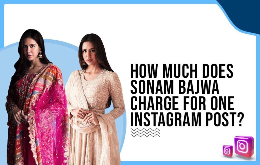 How much does Sonam Bajwa charge for One Instagram Post?