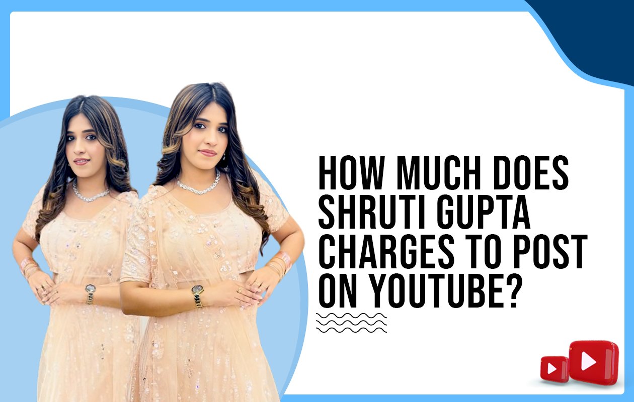 How much does Shruti Gupta charges to post on Youtube